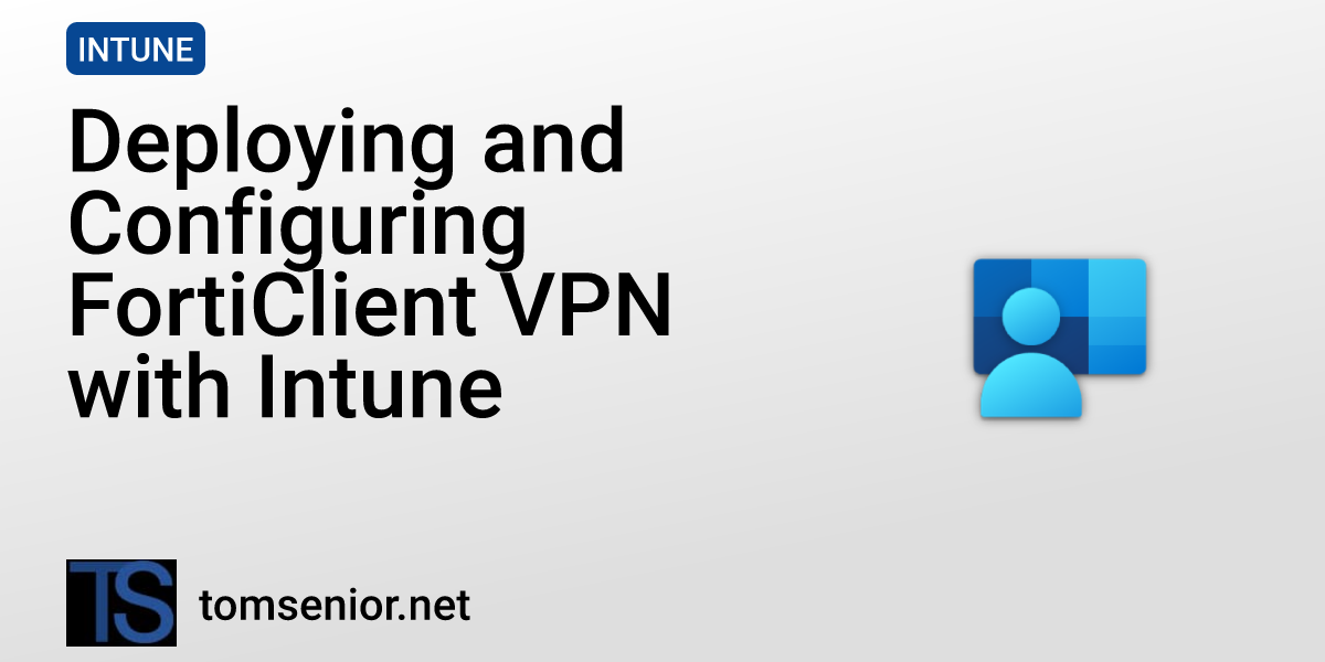 Deploying and Configuring FortiClient VPN with Intune